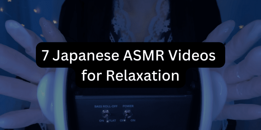7 Japanese ASMR Videos (Even If You Don't Speak Japanese)